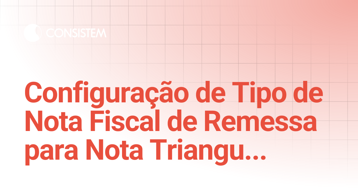 Configuração de Tipo de Nota Fiscal de Remessa para Nota Triangular ...
