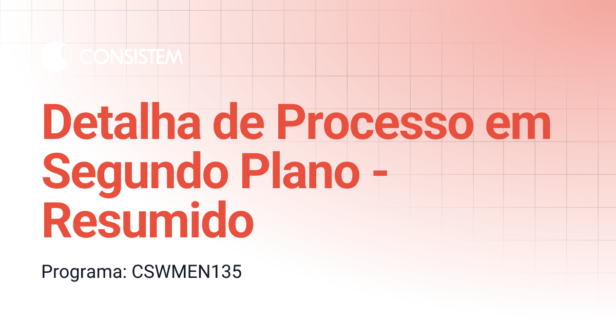 Detalha de Processo em Segundo Plano - Resumido | Consistem