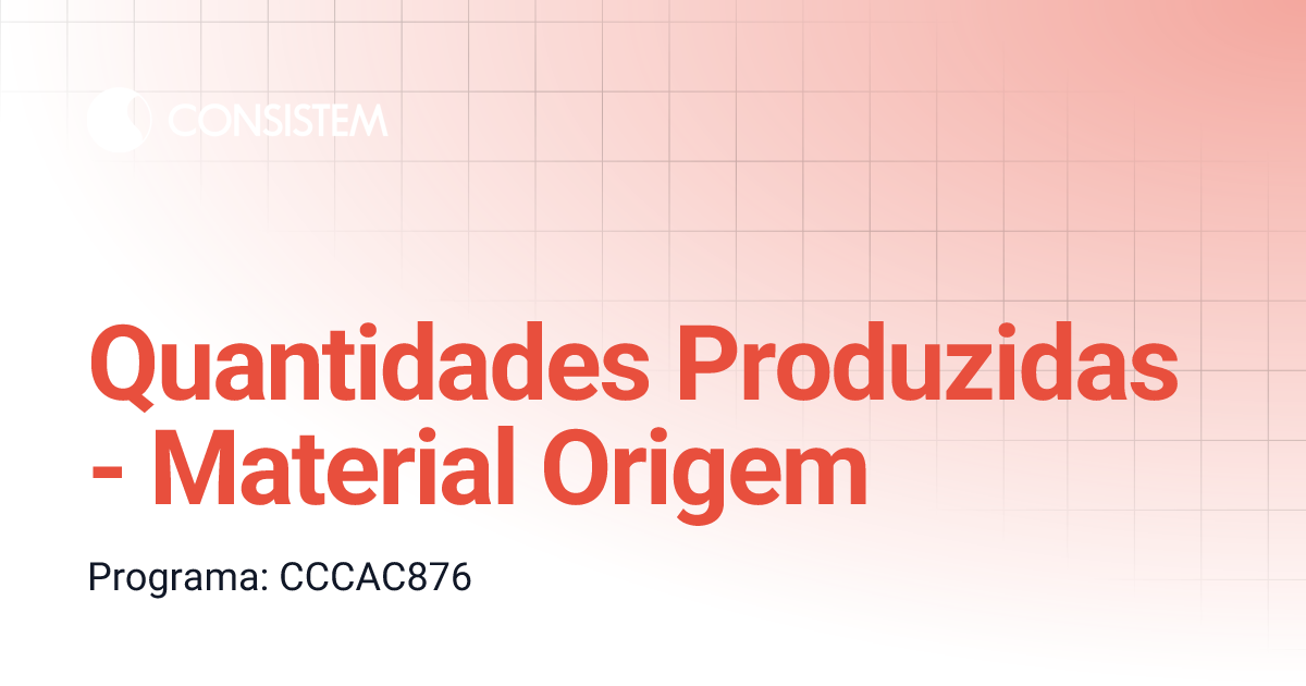 Quantidades Produzidas - Material Origem | Consistem