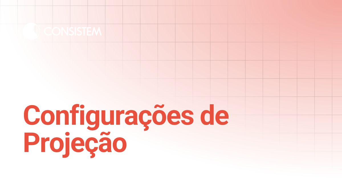 Configurações de Projeção | Consistem