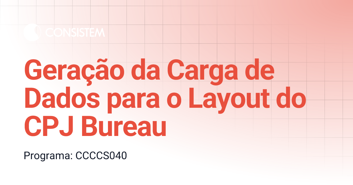 Geração da Carga de Dados para o Layout do CPJ Bureau | Consistem