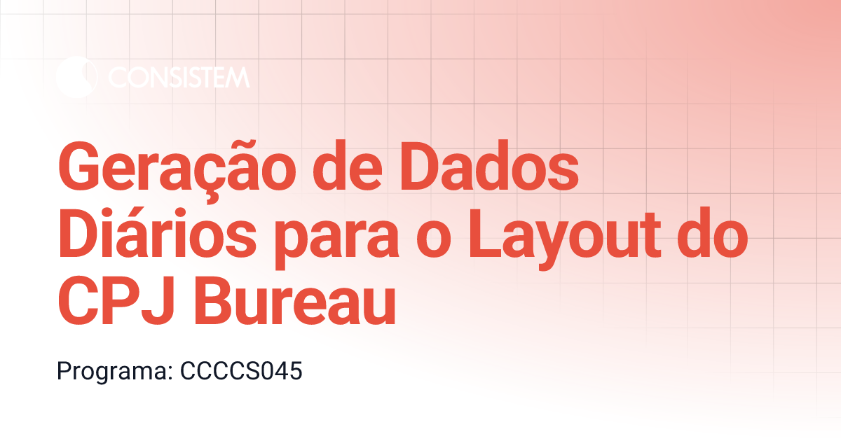 Geração de Dados Diários para o Layout do CPJ Bureau | Consistem