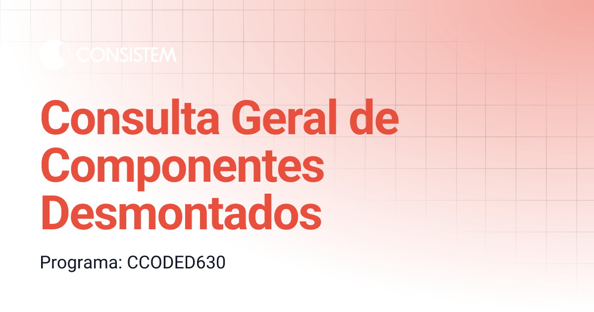 Consulta Geral de Componentes Desmontados | Industrial | Consistem